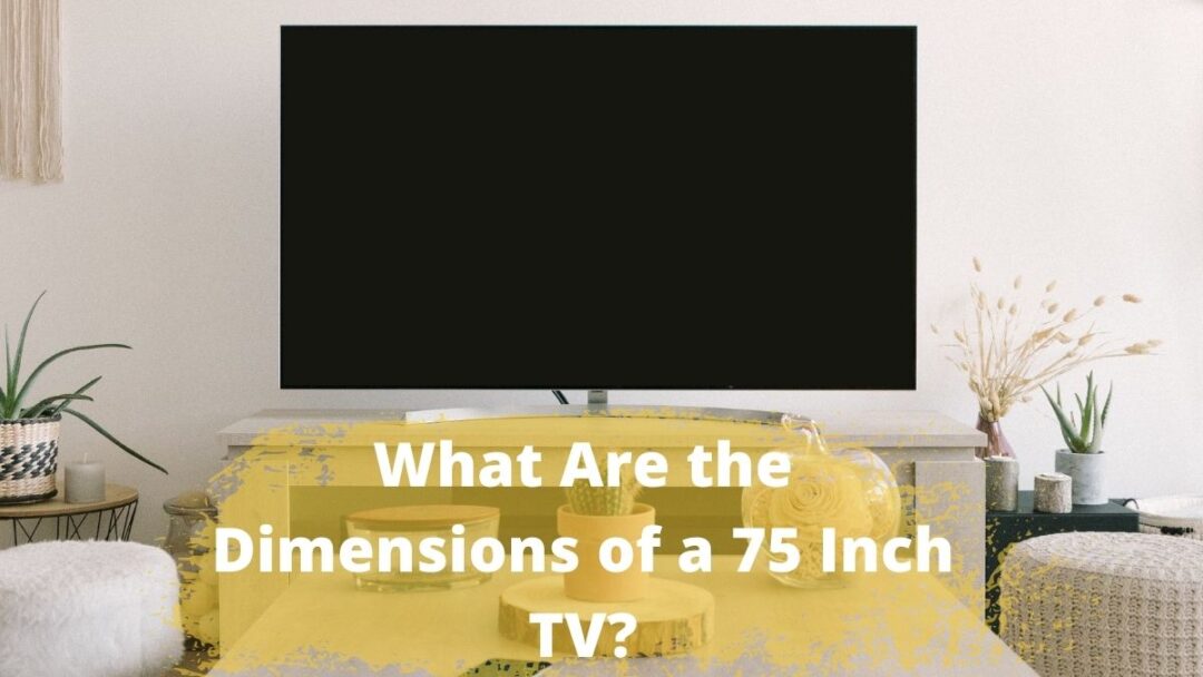 75 Inch TV Dimensions: How Wide is a 75 Inch TV?
