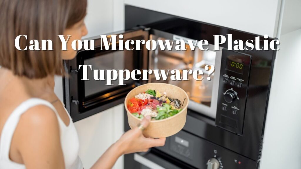 Can You Microwave Plastic Tupperware?