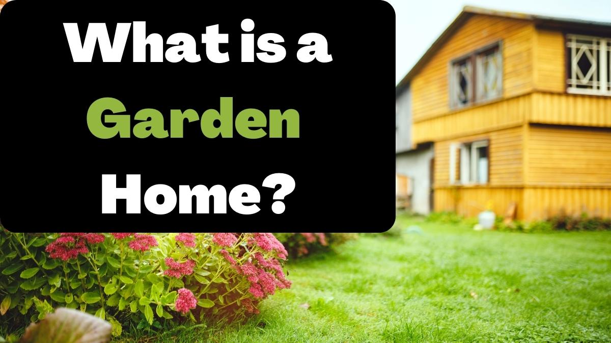 What Is a Garden Home?